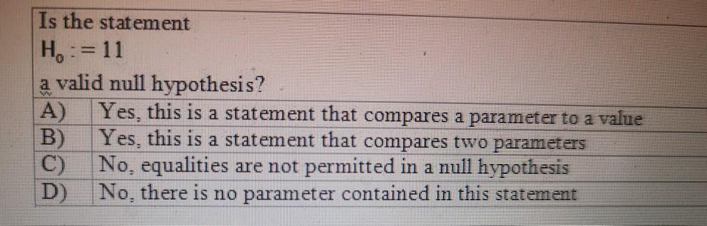Solved Is the statement H:=11 a valid null hypothesis? A) | Chegg.com