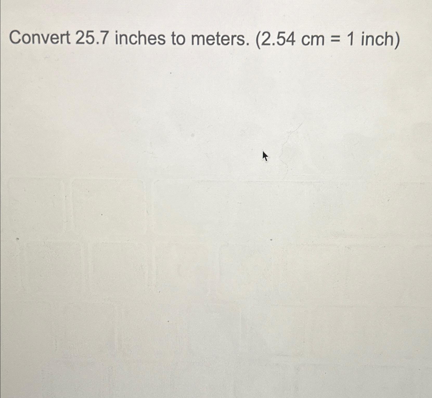 Solved Convert 25.7 ﻿inches to meters. )=(1inch | Chegg.com