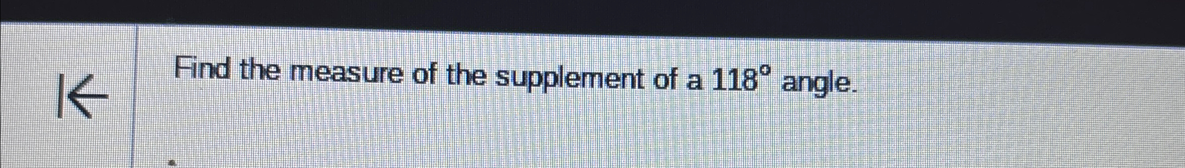 Solved Find the measure of the supplement of a 118° ﻿angle. | Chegg.com