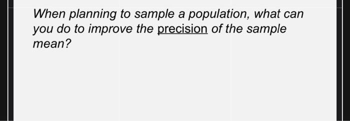 Solved When planning to sample a population, what can you do | Chegg.com
