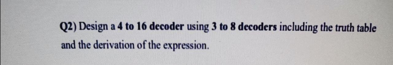 Solved Q2) Design a 4 to 16 decoder using 3 to 8 decoders | Chegg.com