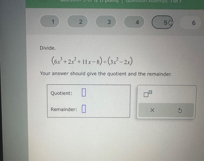 Solved Divide. (6x3+2x2+11x−8)÷(3x2−2x) Your answer should | Chegg.com