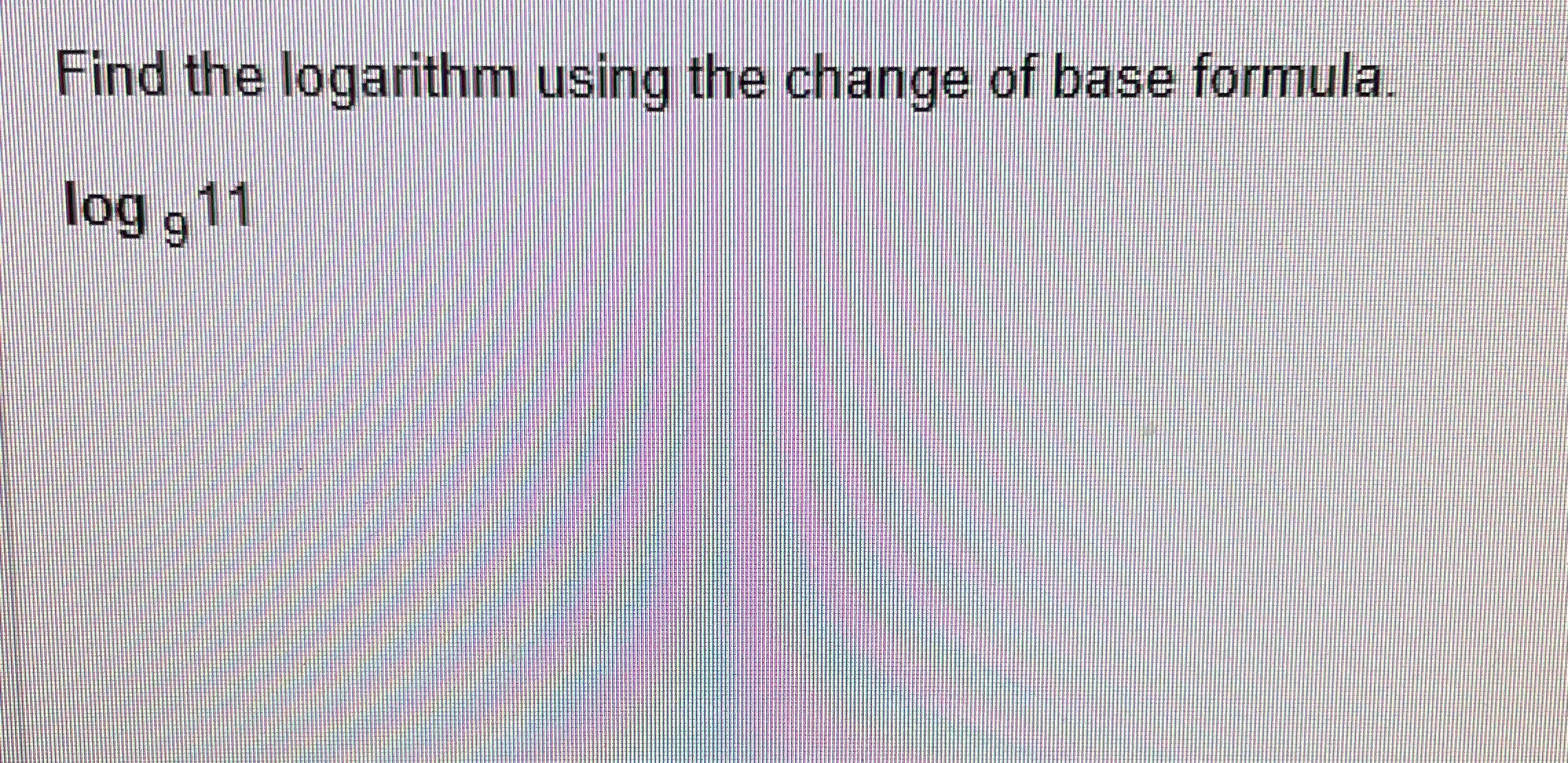 Solved Find the logarithm using the change of base | Chegg.com