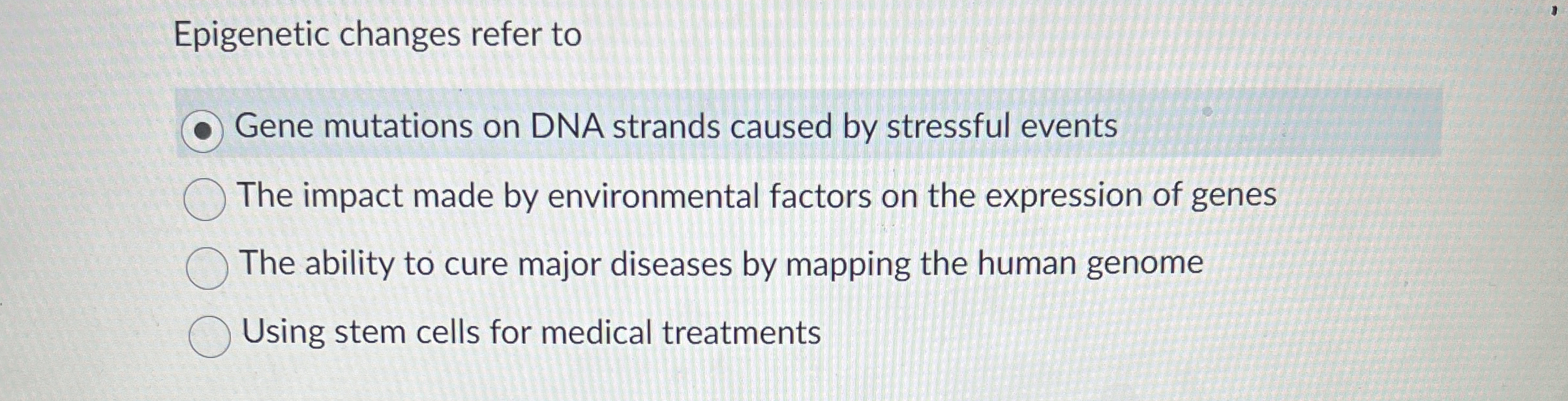 Solved Epigenetic changes refer toGene mutations on DNA | Chegg.com