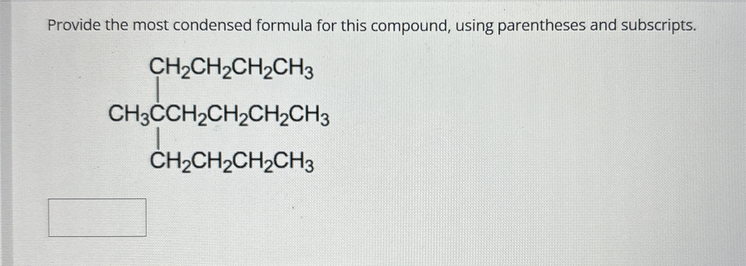 Solved Provide the most condensed formula for this compound, | Chegg.com