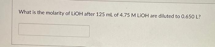 Solved What is the molarity of LiOH after 125 mL of 4.75 M | Chegg.com