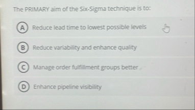 Solved The PRIMARY aim of the Six-Sigma technique is | Chegg.com