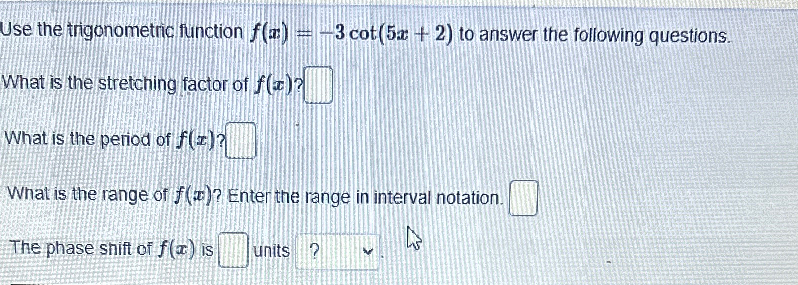 Solved Use the trigonometric function f(x)=-3cot(5x+2) ﻿to | Chegg.com