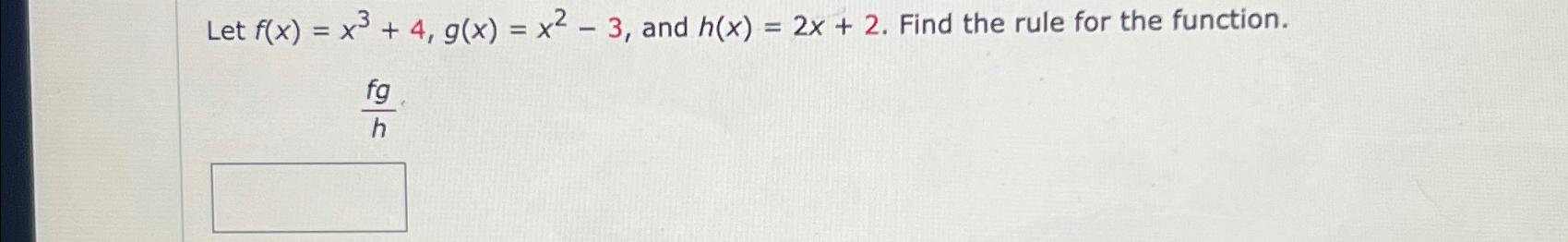 Solved Let f(x)=x3+4,g(x)=x2-3, ﻿and h(x)=2x+2. ﻿Find the | Chegg.com