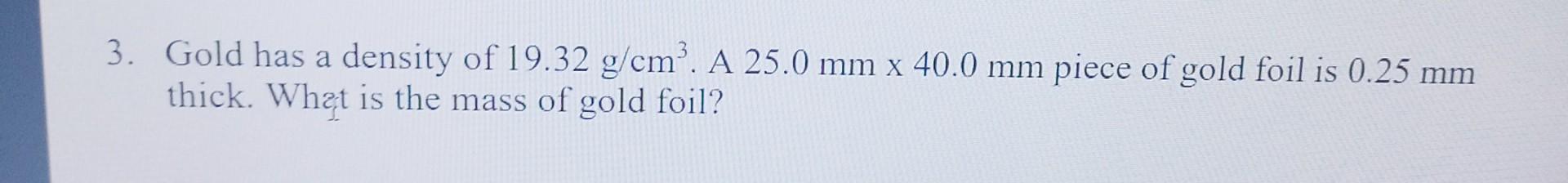 Solved Gold has a density of 19.32 g/cm3. A 25.0 mmx40.0 mm | Chegg.com