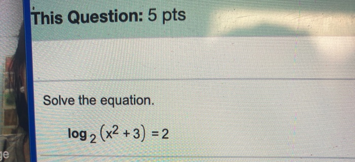 Solved This Question: 5 pts Solve the equation. log2 (x2 + | Chegg.com