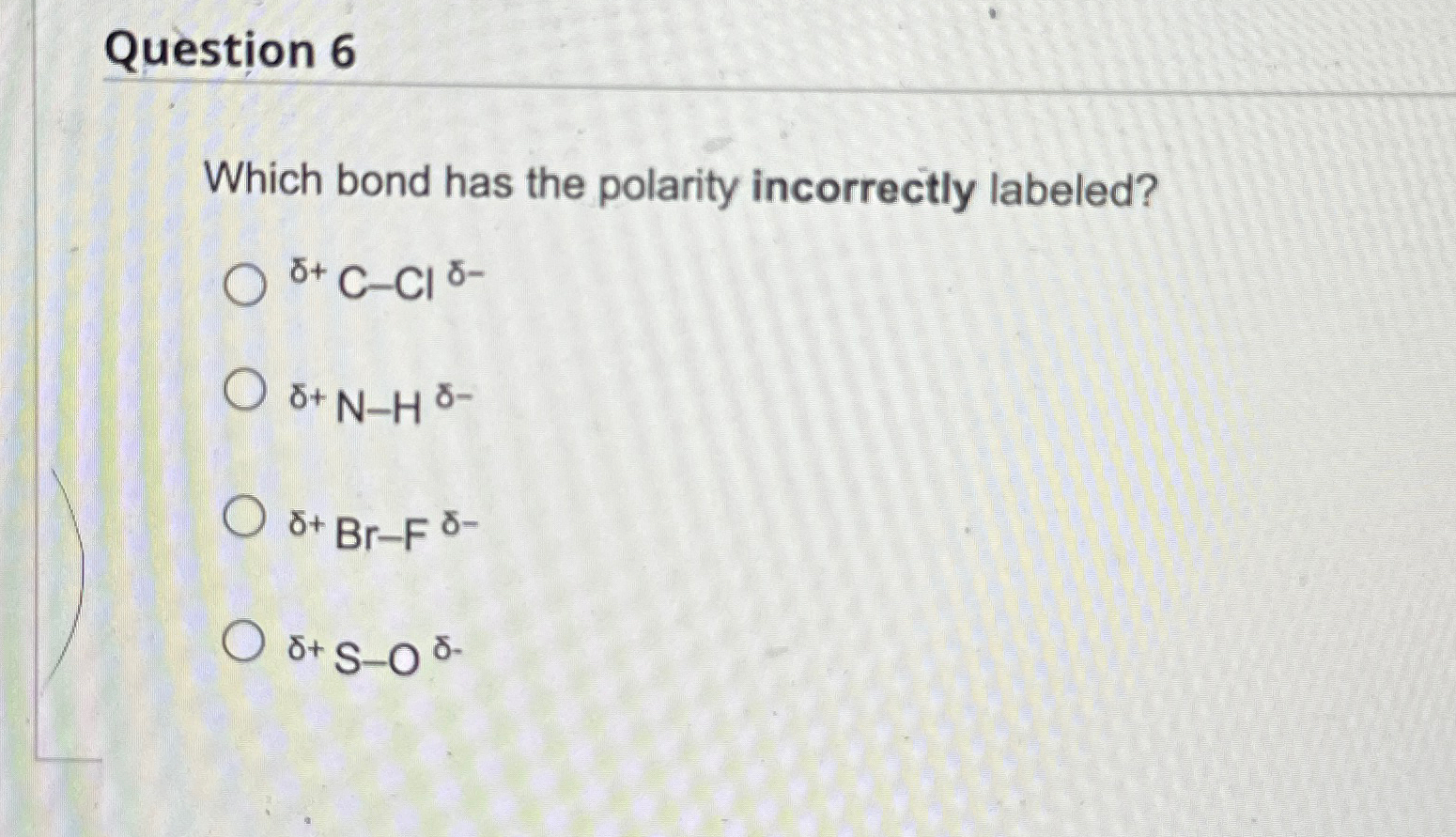 Solved Question 6Which bond has the polarity incorrectly | Chegg.com