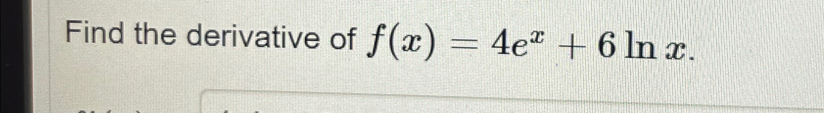 Solved Find the derivative of f(x)=4ex+6lnx. | Chegg.com