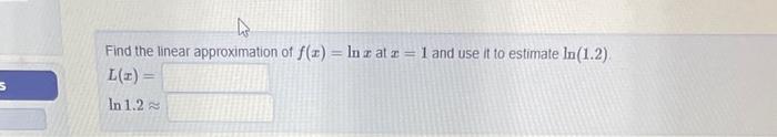 Solved Find the linear approximation of f(x)=lnx at x=1 and | Chegg.com