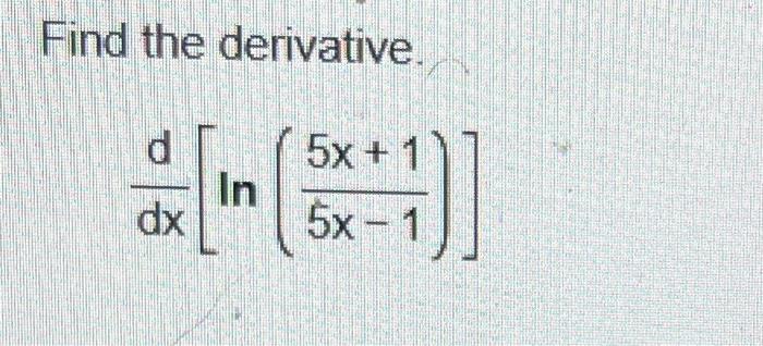 Solved Find the derivative dxd[ln(5x−15x+1)] | Chegg.com