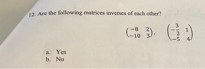 Solved 12. Are the following matrices inverses of each | Chegg.com
