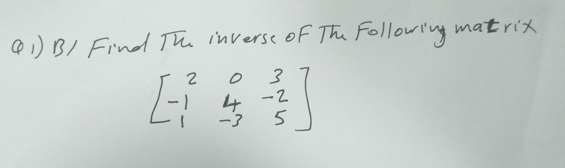 Solved Q1) BI Find The inverse of The Following matrix | Chegg.com