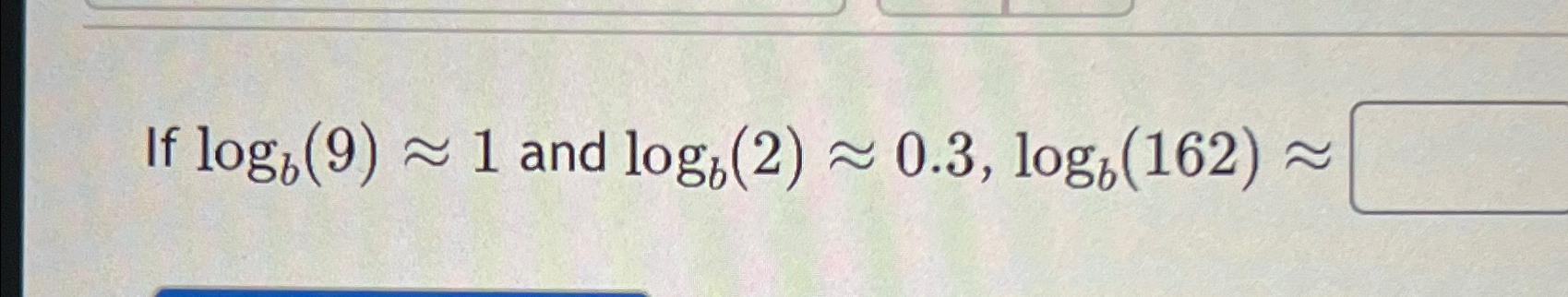 Solved If logb(9)~~1 ﻿and logb(2)~~0.3,logb(162)~~ | Chegg.com