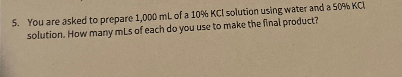 Solved You are asked to prepare 1,000mL ﻿of a 10%KCl | Chegg.com