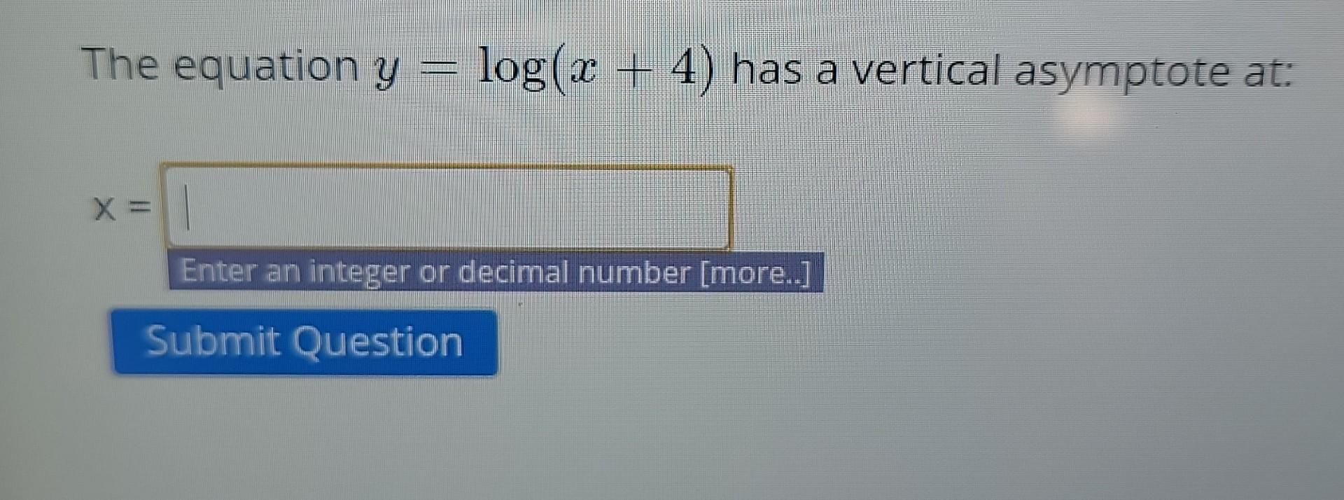 Solved The equation y=log(x+4) has a vertical asymptote at: | Chegg.com