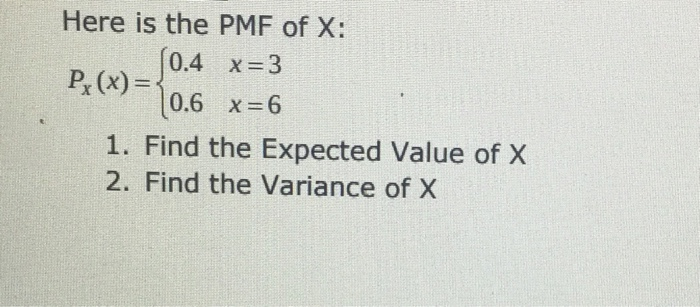 Solved Here is the PMF of X: P+(x) = {0.4 x=3 (0.6 x = 6 1. | Chegg.com
