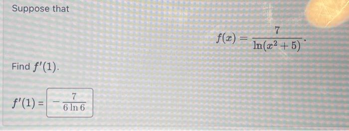 Solved Suppose that f(x)=ln(x2+5)7 Find f′(1). f′(1)=−6ln67 | Chegg.com