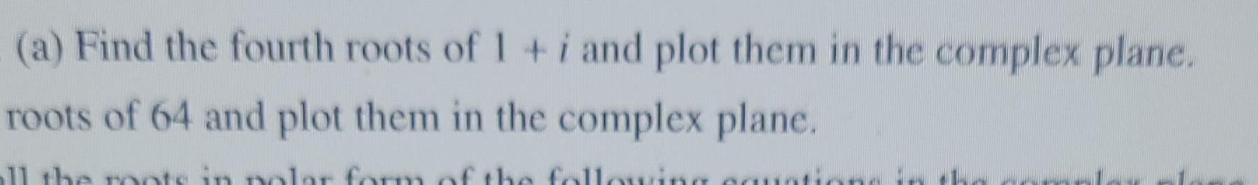 Solved (a) Find the fourth roots of 1+i and plot them in the | Chegg.com