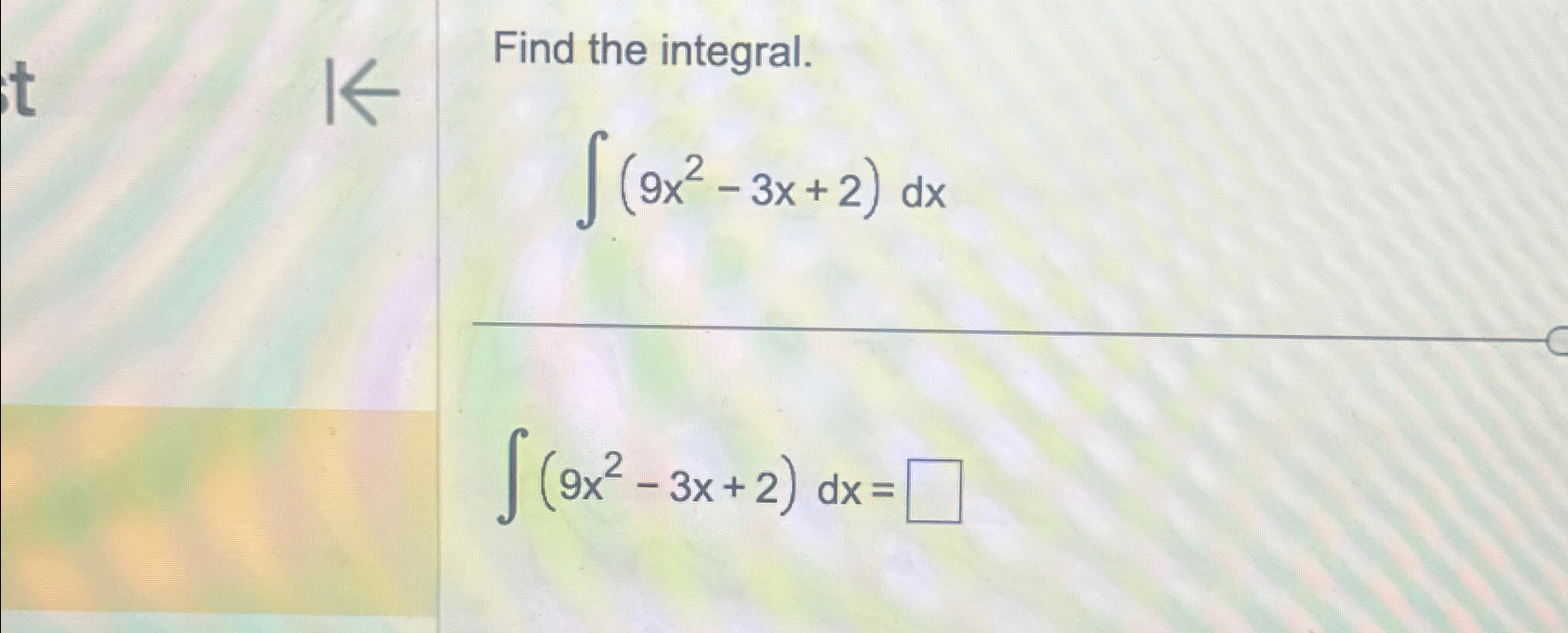 Solved Find the integral.∫﻿﻿(9x2-3x+2)dx∫﻿﻿(9x2-3x+2)dx= | Chegg.com
