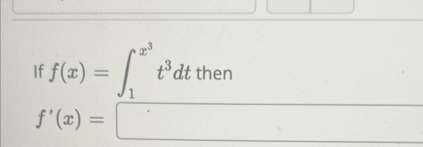 Solved If f(x)=∫1x3t3dt ﻿thenf'(x)= | Chegg.com