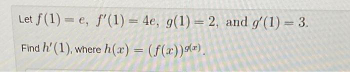 Solved Let f(2)=2e,f′(2)=4,g(2)=e, and g′(2)=−3. Find h′(2), | Chegg.com