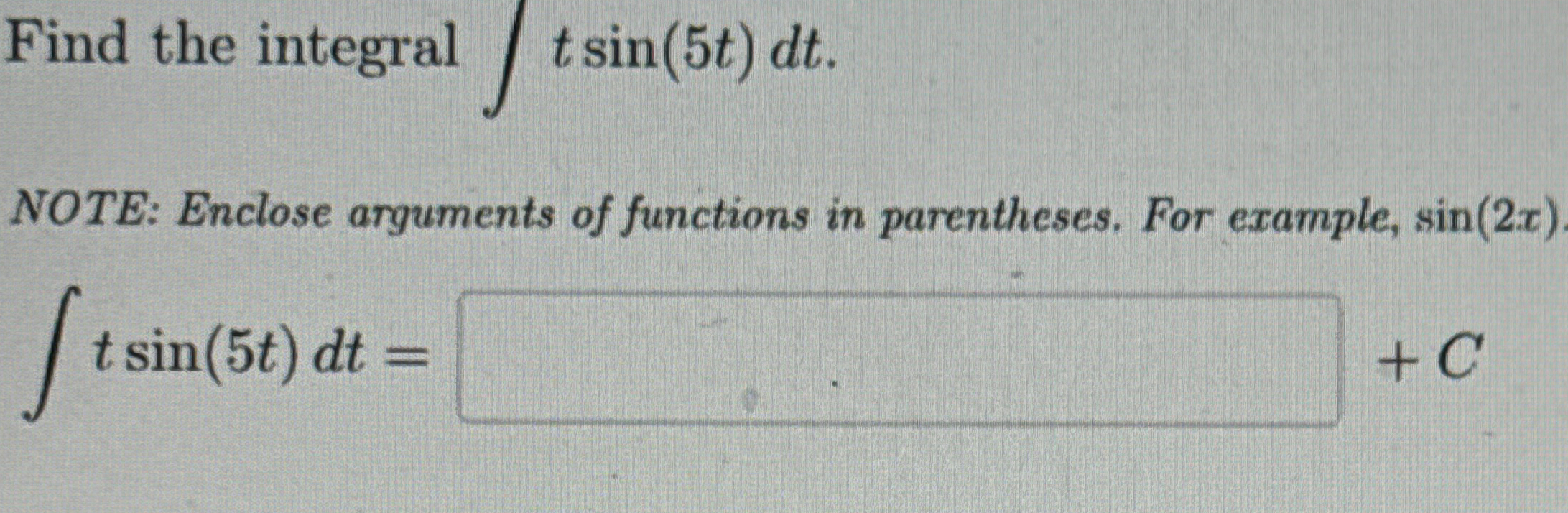 Solved Find the integral ∫﻿﻿tsin(5t)dt.NOTE: Enclose | Chegg.com