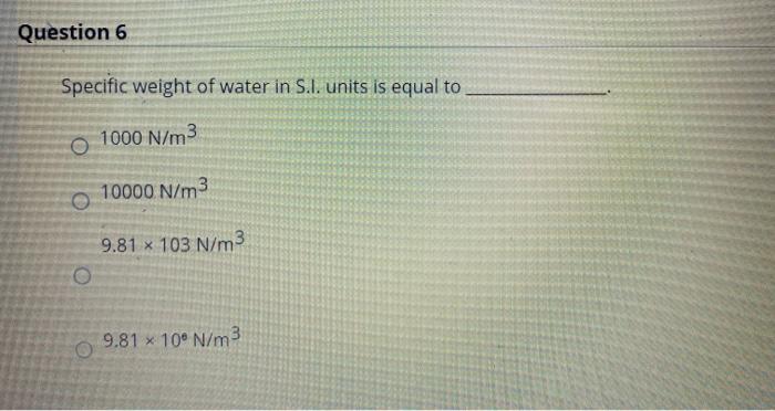 Solved Question 6 Specific weight of water in S.l. units is | Chegg.com