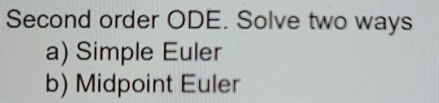 Solved Second order ODE. Solve two ways a) Simple Euler b) | Chegg.com