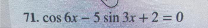 Solved 71. cos6x−5sin3x+2=0 | Chegg.com
