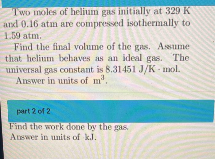 Solved Two moles of helium gas initially at 329 K and 0.16 | Chegg.com