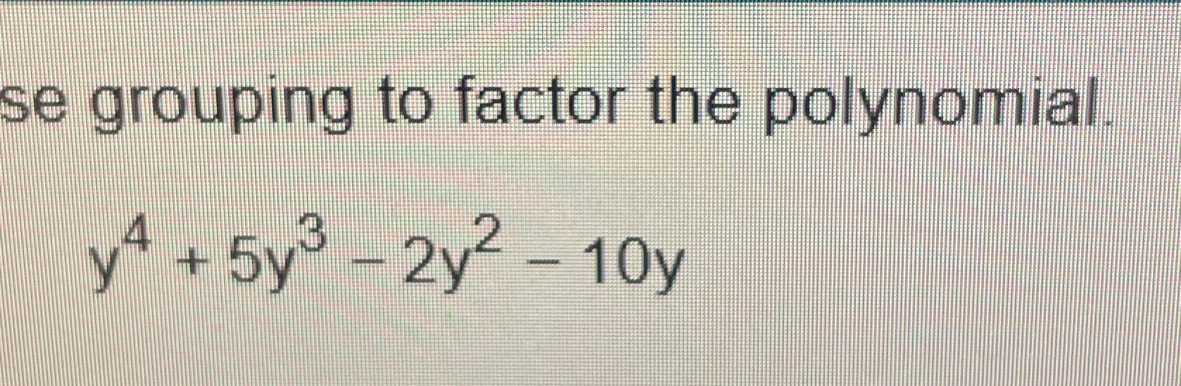 Solved se grouping to factor the polynomial.y4+5y3-2y2-10y | Chegg.com
