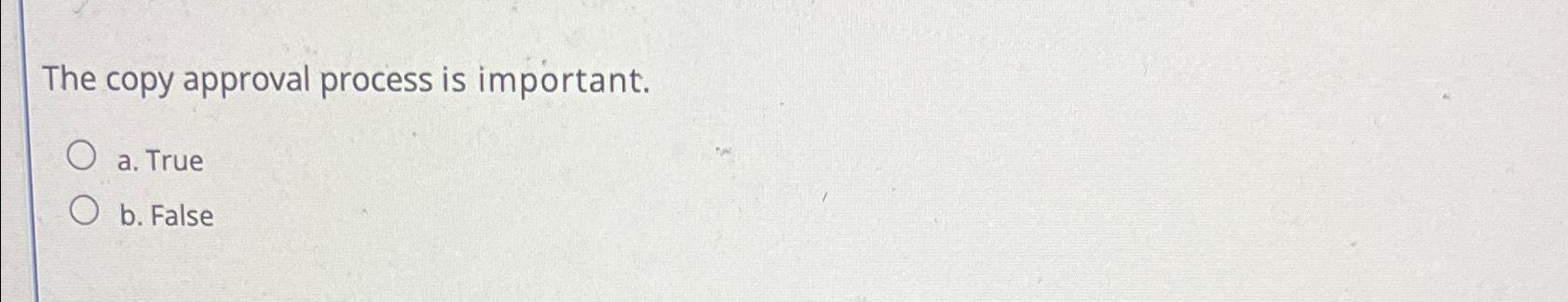 Solved The copy approval process is important.a. ﻿Trueb. | Chegg.com