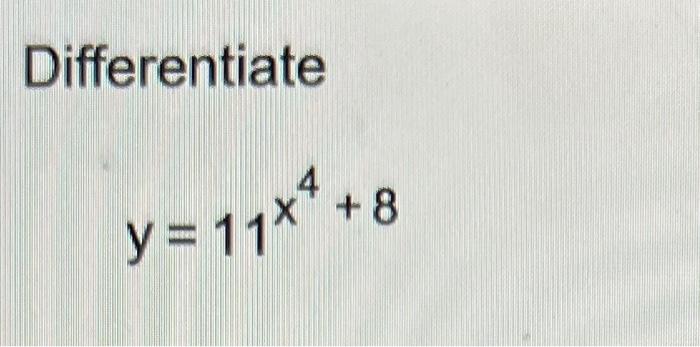 Solved Differentiate y=11x4+8 | Chegg.com