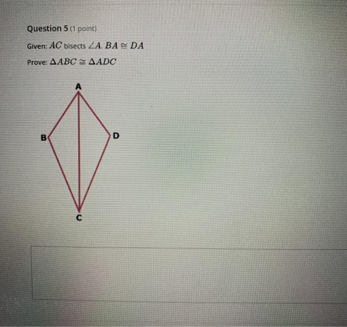 Solved Question 5 (1 point) Given: AC bisects ZA BADA Prove: | Chegg.com