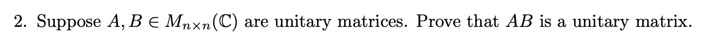 Solved Suppose A,BinMn×n(C) ﻿are unitary matrices. Prove | Chegg.com