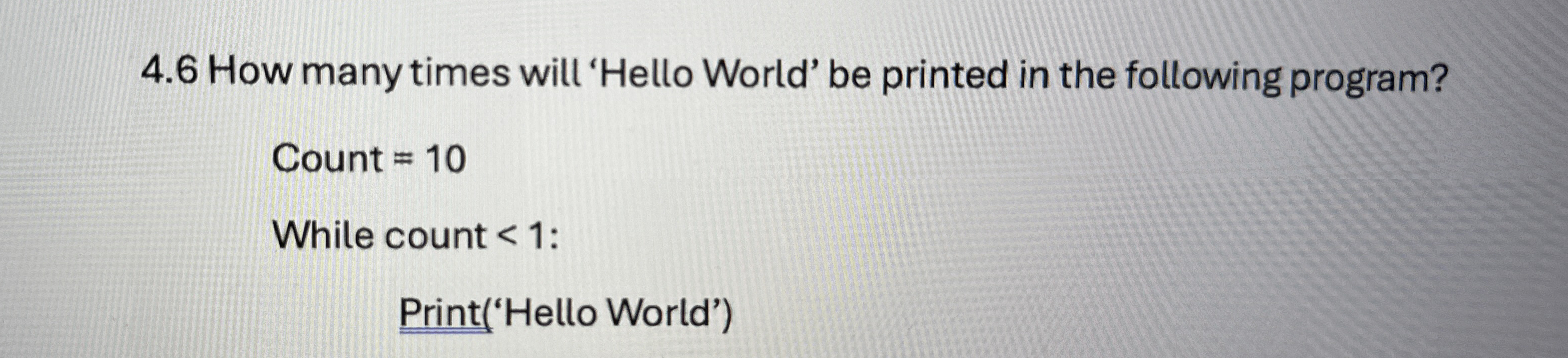 Solved 4.6 ﻿How many times will 'Hello World' be printed in | Chegg.com