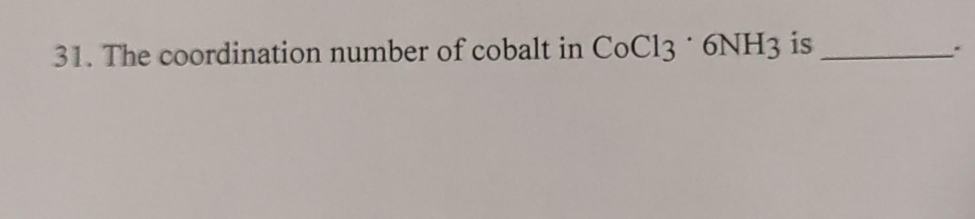Solved 31. The coordination number of cobalt in CoCl3⋅6NH3 | Chegg.com
