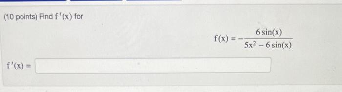 Solved (10 points) Find f′(x) for f(x)=−5x2−6sin(x)6sin(x) | Chegg.com