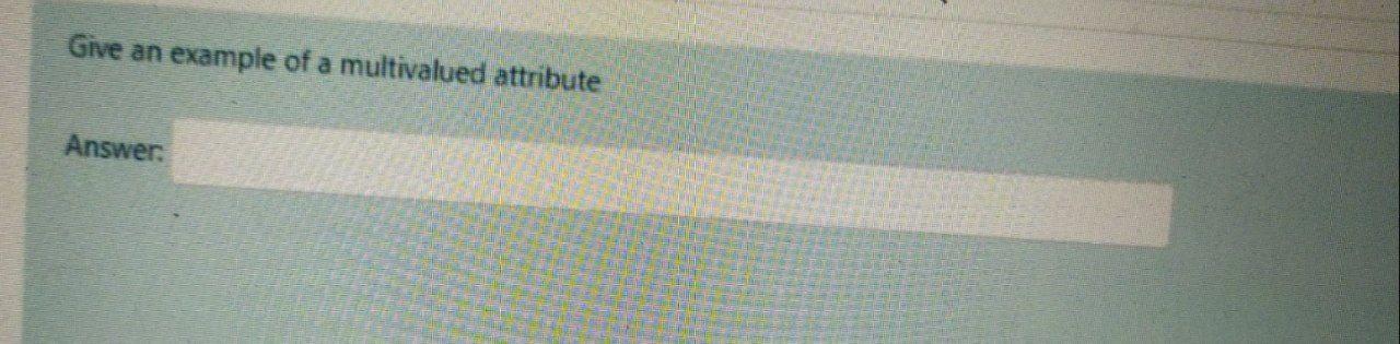 Solved Give an example of a multivalued attribute Answer: | Chegg.com