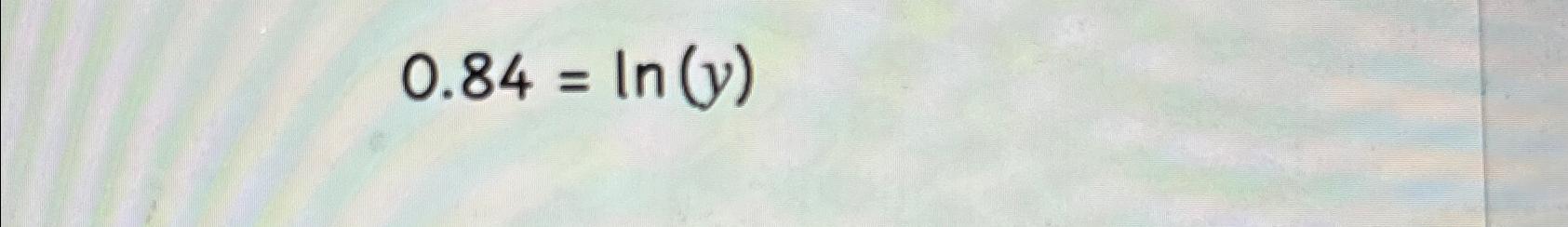 Solved 0.84=ln(y) | Chegg.com