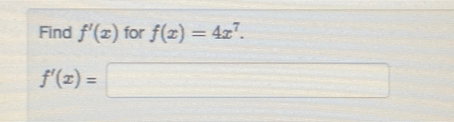 Solved Find f'(x) ﻿for f(x)=4x7.f'(x)= | Chegg.com