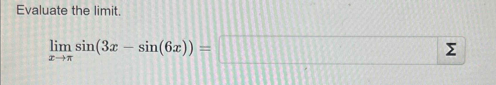 Solved Evaluate the limit.limx→πsin(3x-sin(6x))= | Chegg.com