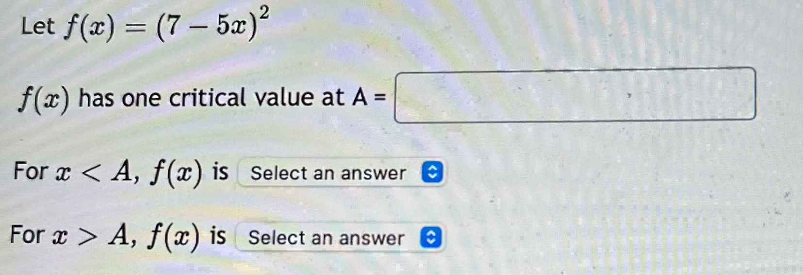 Solved Let f(x)=(7-5x)2f(x) ﻿has one critical value at A=For | Chegg.com