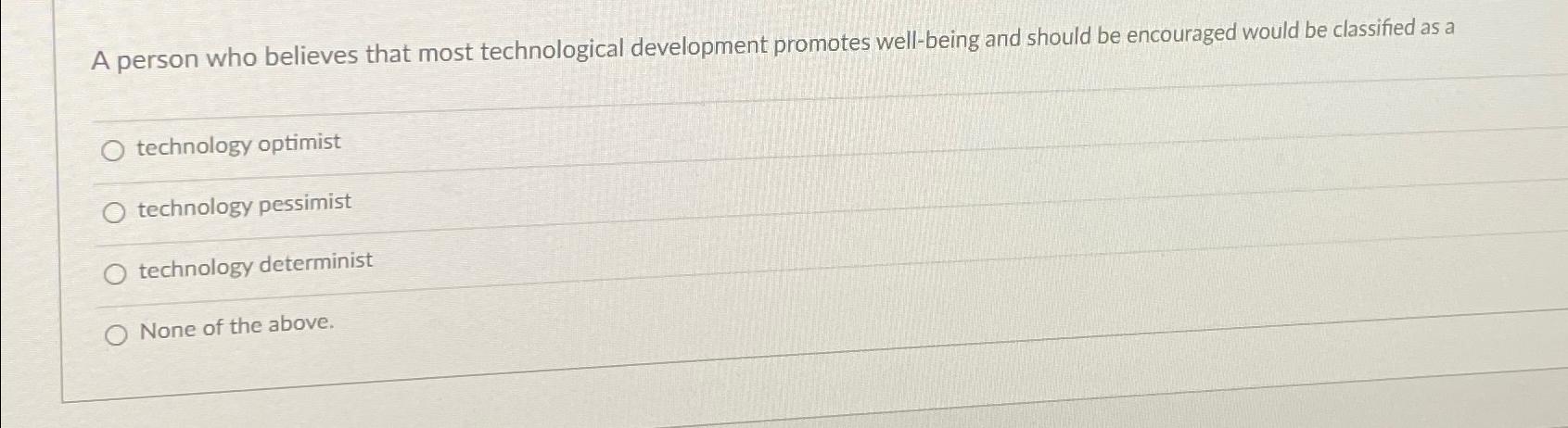 Solved A person who believes that most technological | Chegg.com