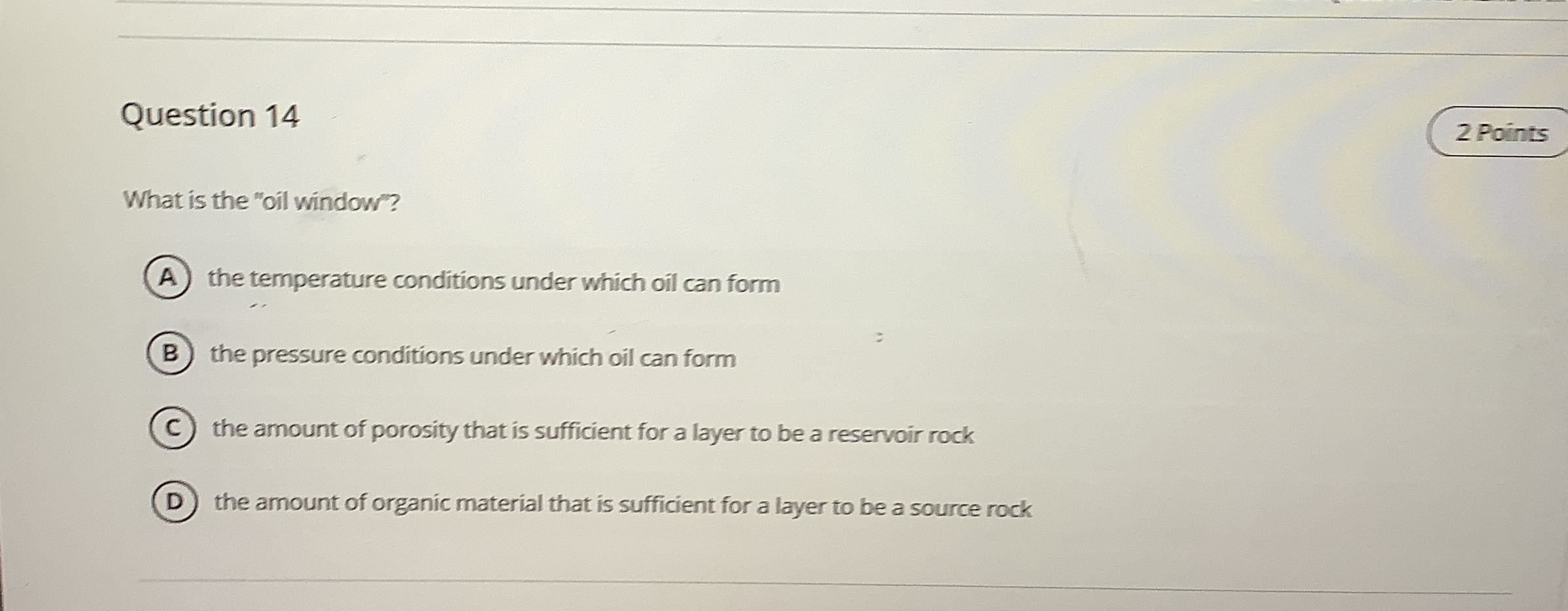 Solved Question 14What is the "oil window"?the temperature | Chegg.com
